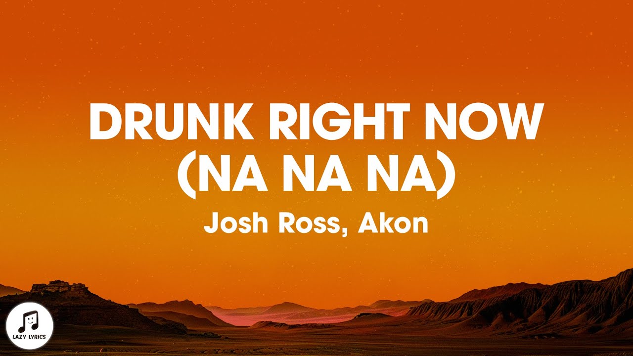 Josh Ross & Akon - Drunk Right Now (Na Na Na) Lyrics - YouTube