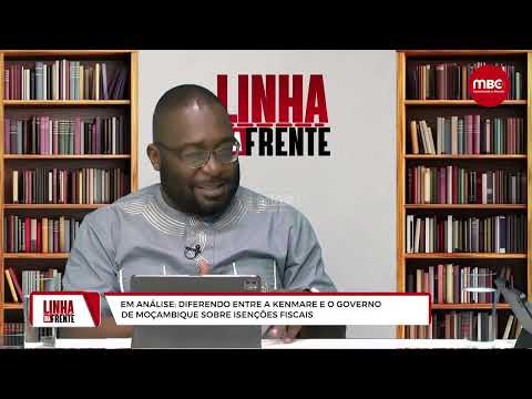 LINHA DA FRENTE | DIFERENDO ENTRE A KENMARE E O GOVERNO DE MOÇAMBIQUE SOBRE ISENÇÕES FISCAIS