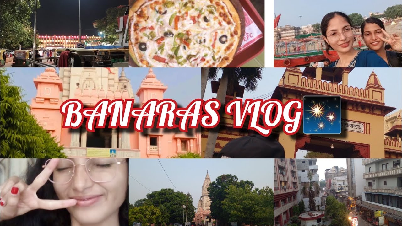 BANARAS VLOG- CHS, BHU , ASSI GHAT AND KASHI VISHWANATH MANDIR TOUR ...