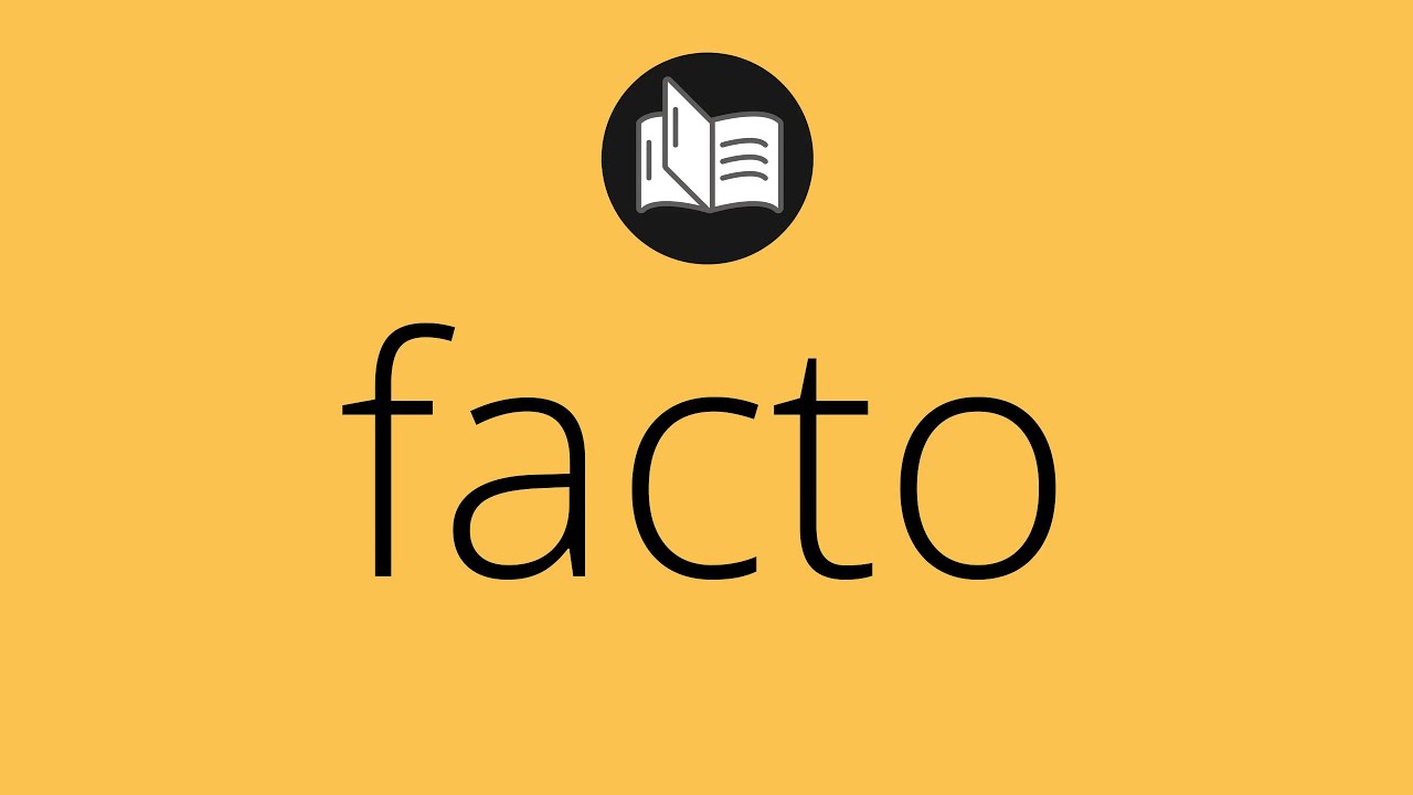 Que significa FACTO • facto SIGNIFICADO • facto DEFINICIÓN • Que es ...