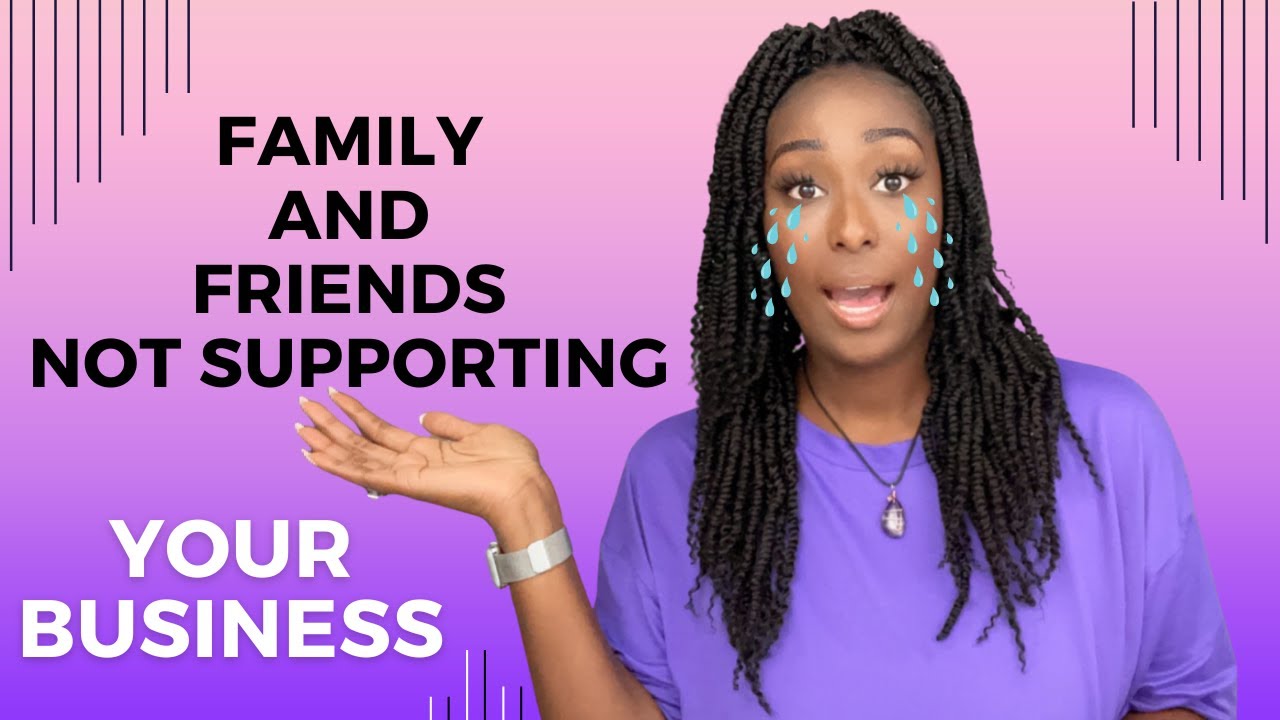 How to Deal With Family and Friends Not Supporting Your Business - YouTube