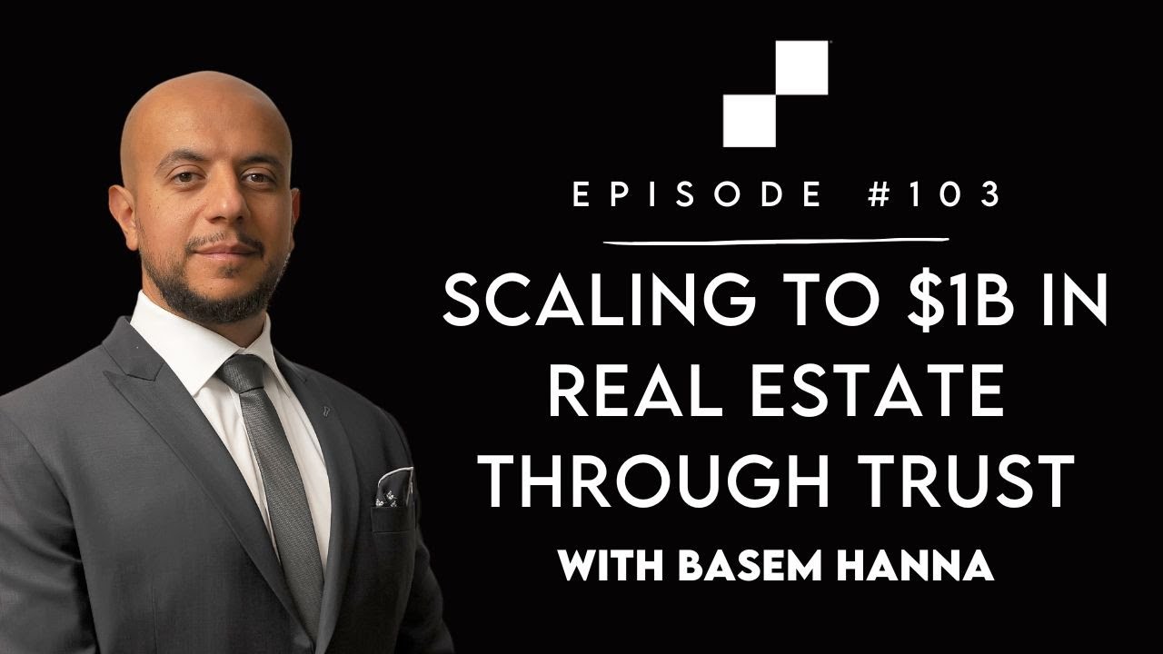 Ep 103 - Scaling to $1B in Real Estate Through Trust w/ Basem Hanna ...