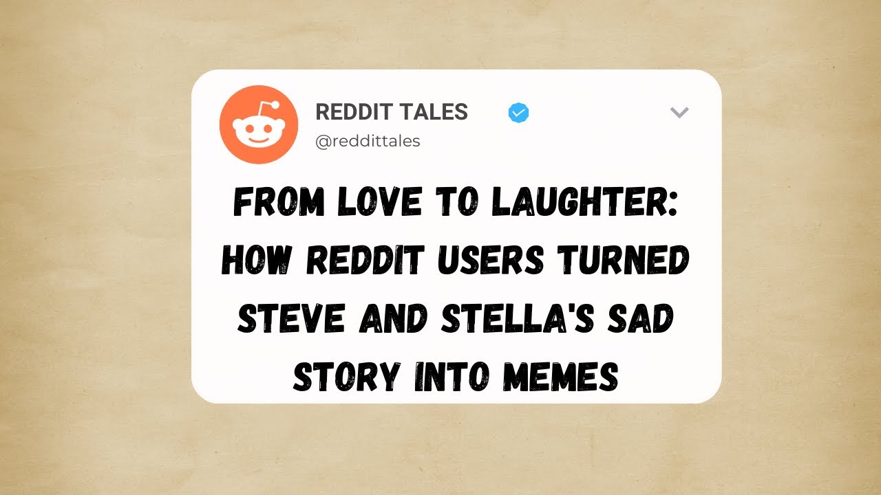 From Love to Laughter: How Reddit Users Turned Steve and Stella's Sad ...