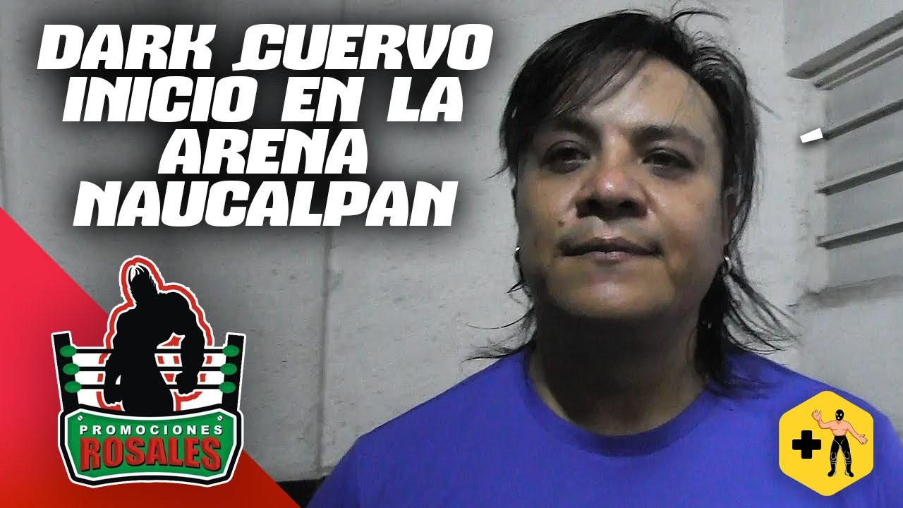 Dark Cuervo: "Si no hubiera sido por la Arena Naucalpan tal vez no ...