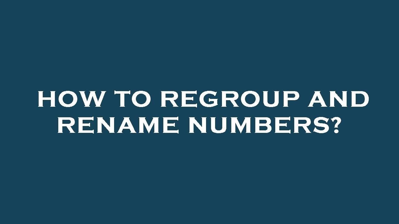 How to regroup and rename numbers? - YouTube