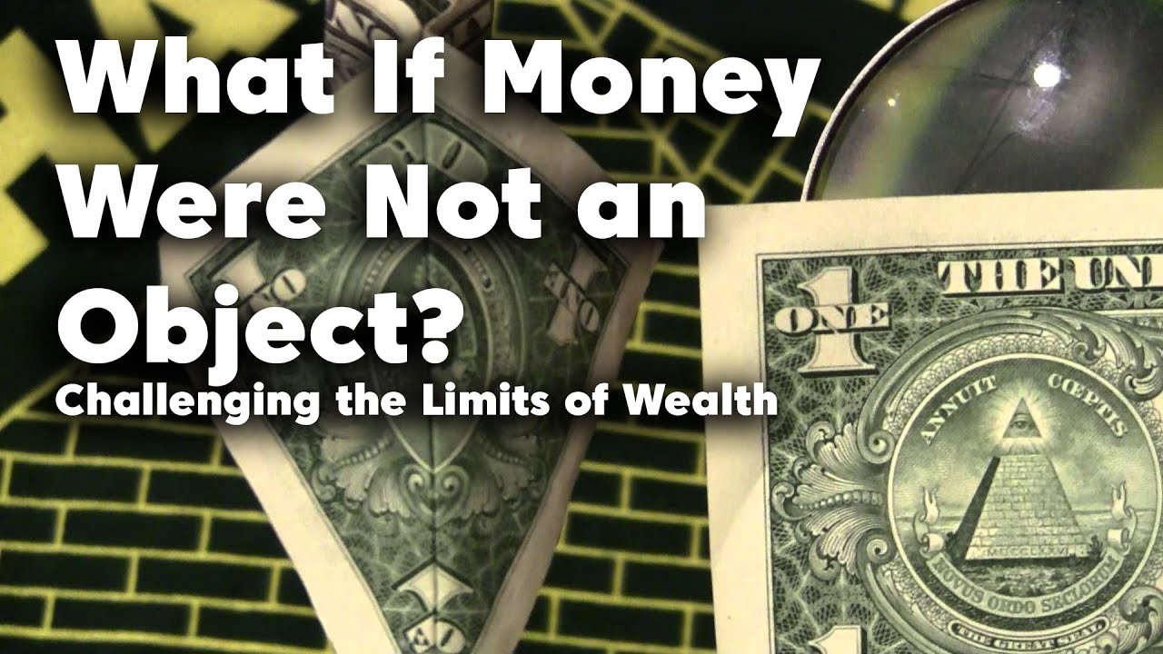 What If Money Were Not an Object? Challenging the Limits of Wealth ...