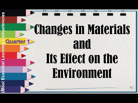 CHANGES IN MATERIALS AND ITS EFFECT IN THE ENVIRONMENT l SCIENCE 5 l ...