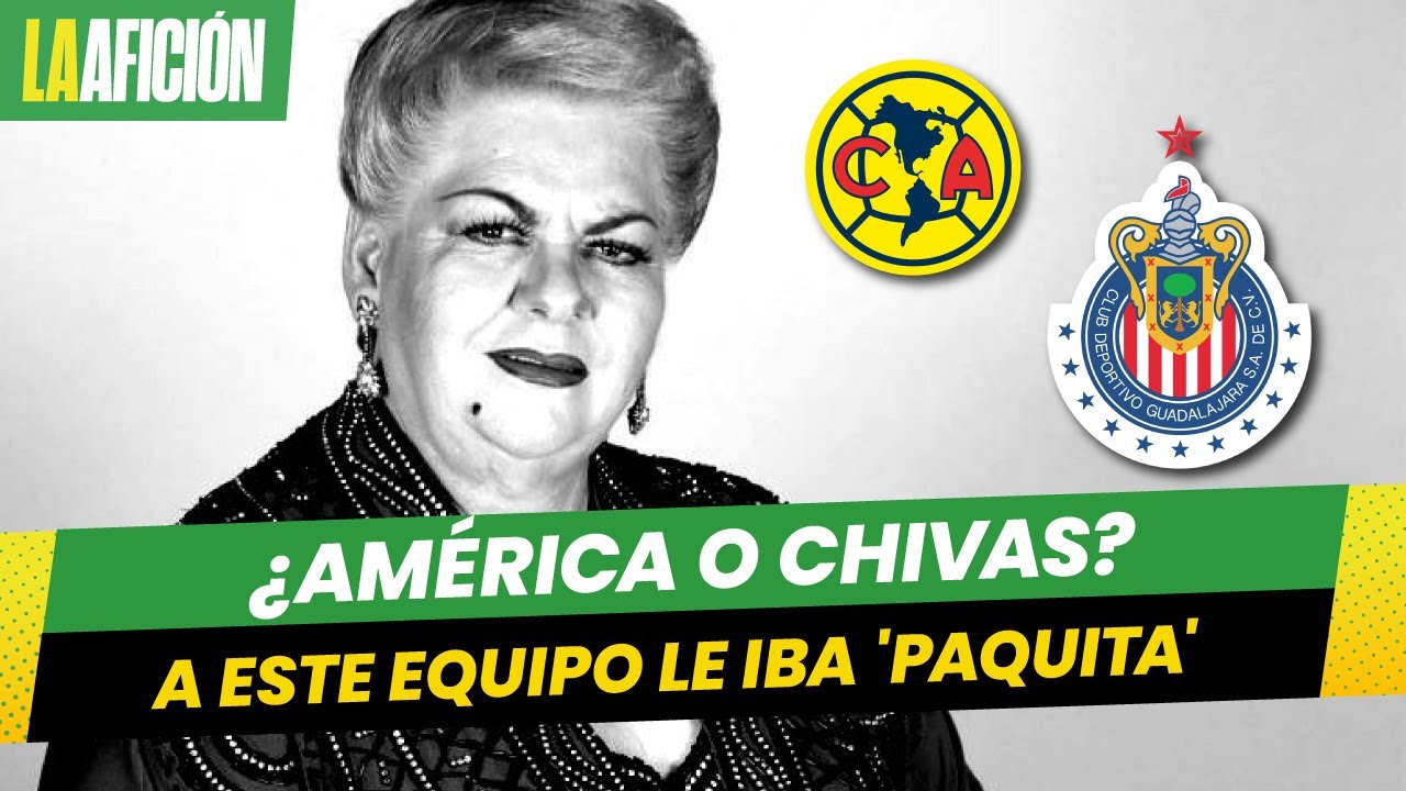 ¿América o Chivas? Paquita la del Barrio y el día que eligió a su ...