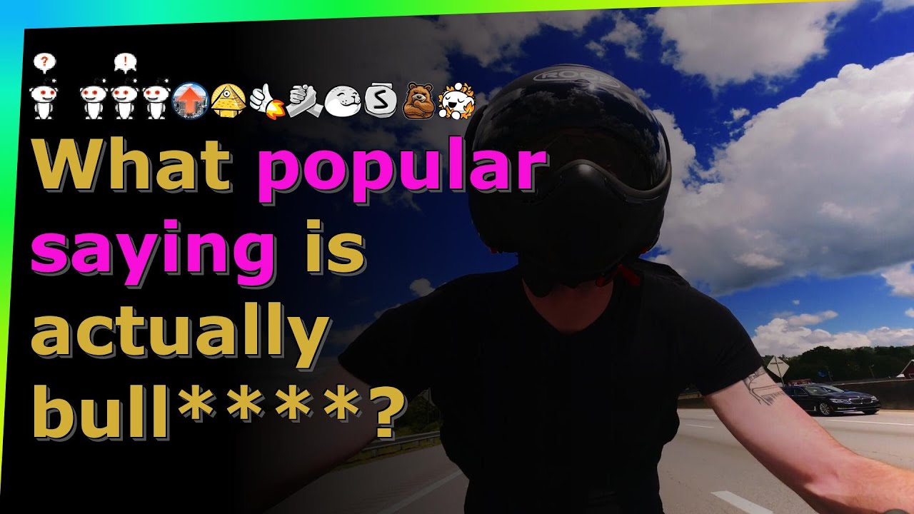 What popular saying is actually bull****? reddit AskReddit stories ...