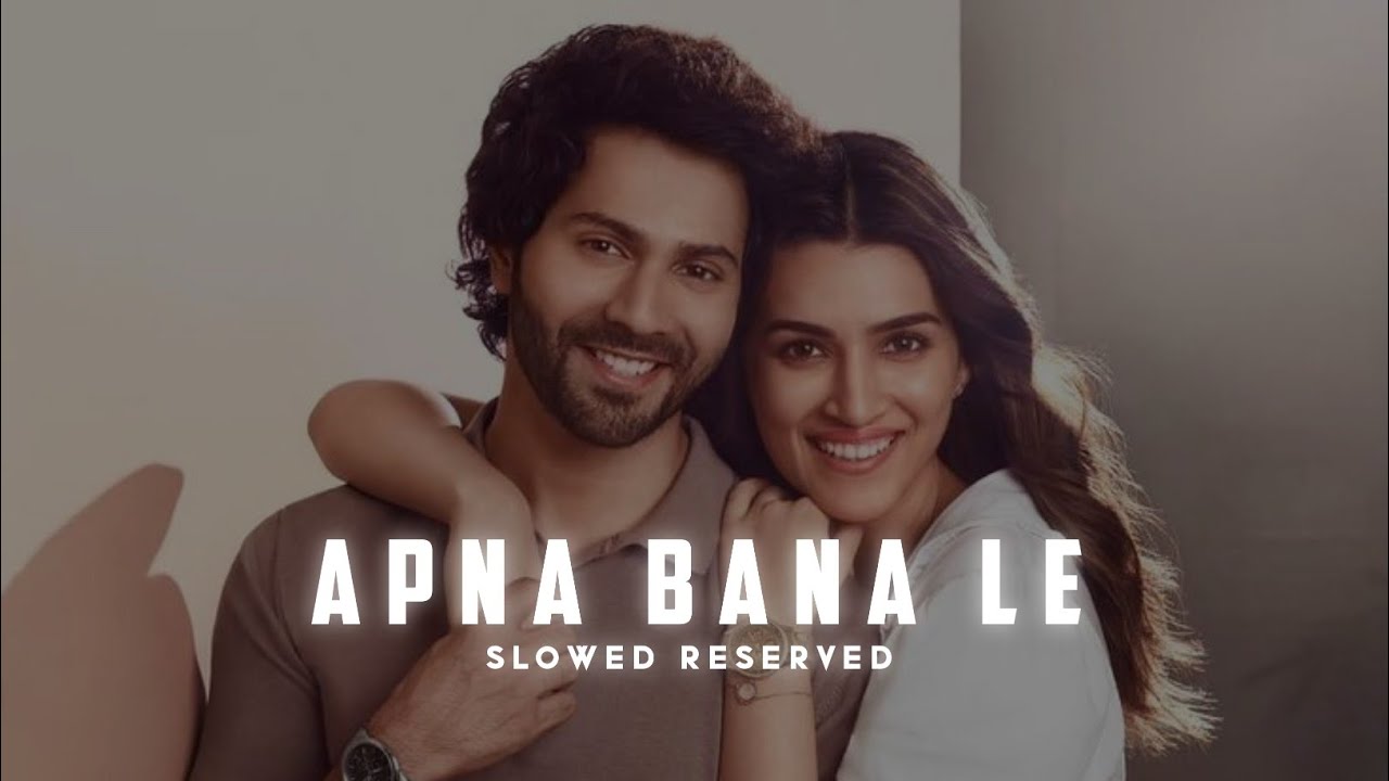 Apna Bana Le Slowed Reserved - Bhediya || Arijit Singh Songs || New ...