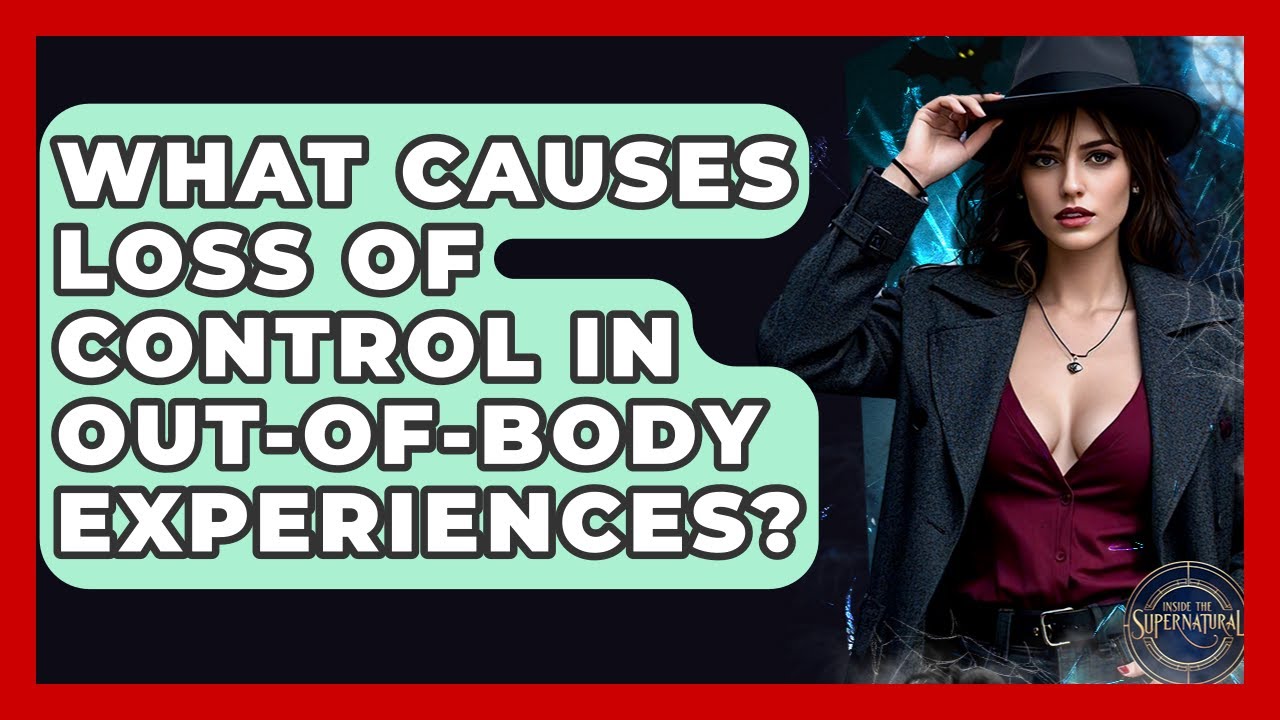 What Causes Loss Of Control In Out-of-body Experiences? - Inside the ...