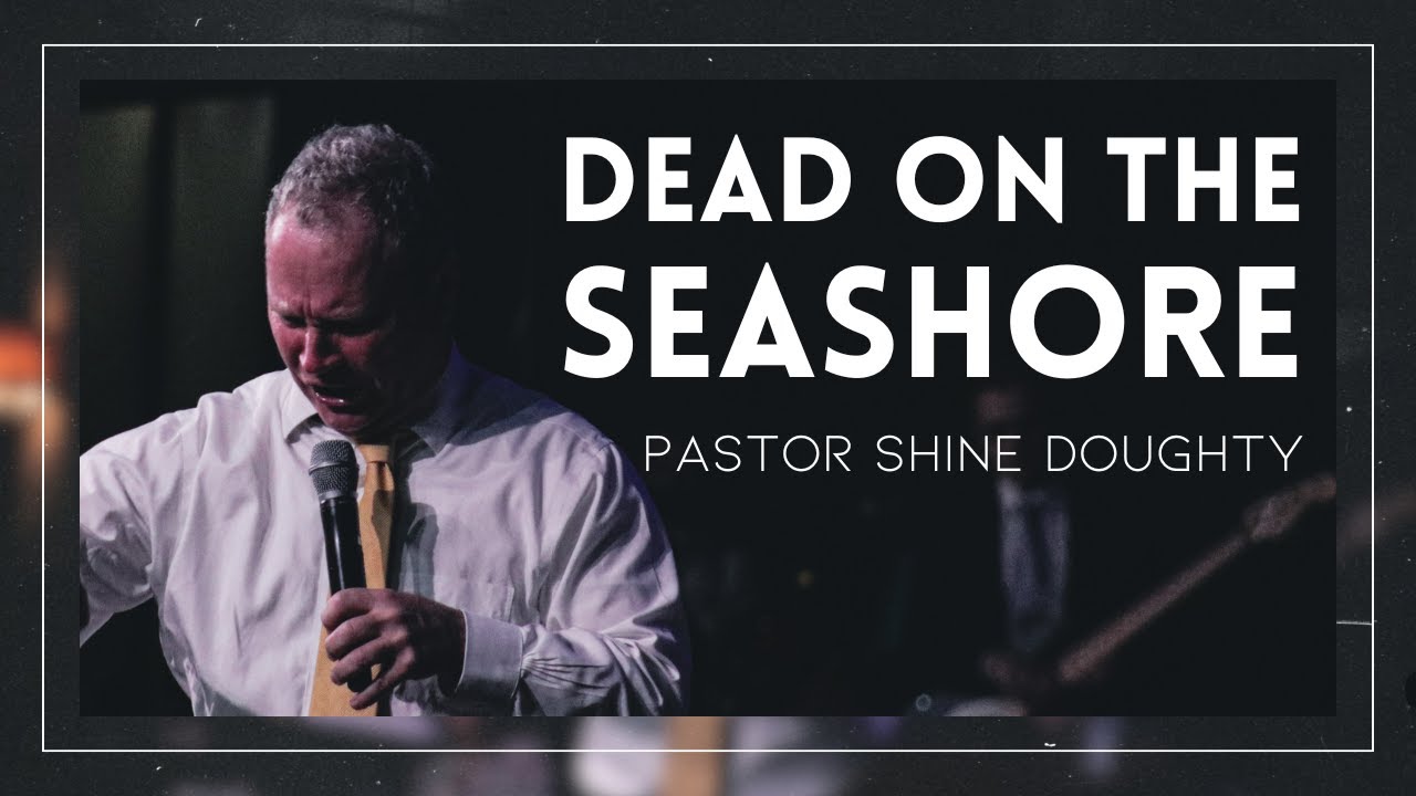 Dead On The Seashore | Pastor Shine Doughty - YouTube