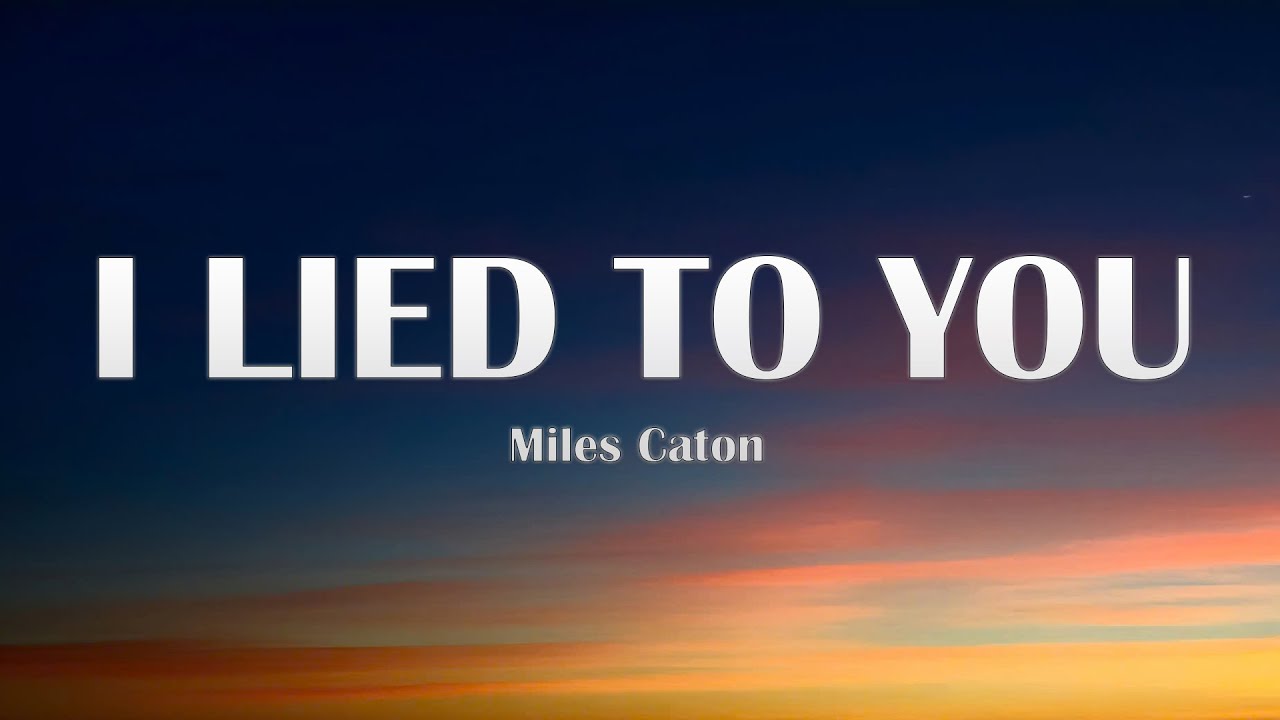 MILES CATON - I LIED TO YOU (LYRICS) - YouTube