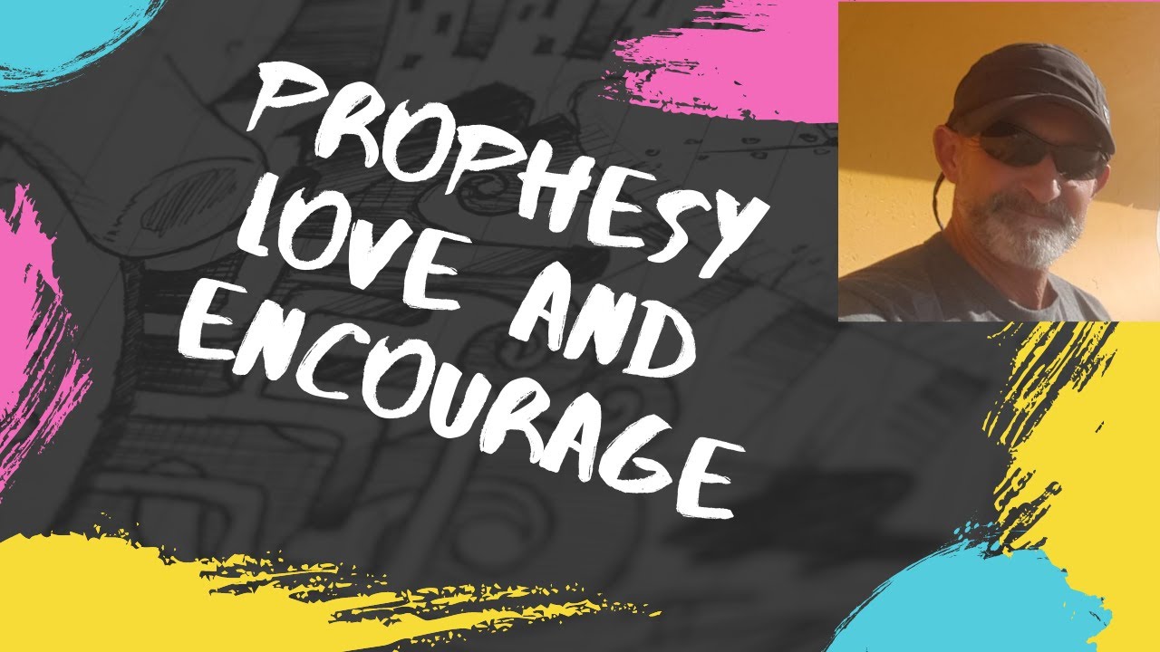 PROPHESY LOVE AND ENCOURAGEMENT part 1 of PROPHECY - YouTube