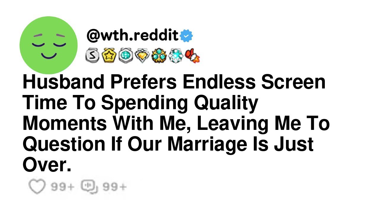 Husband Prefers Endless Screen Time To Spending Quality Moments With Me ...
