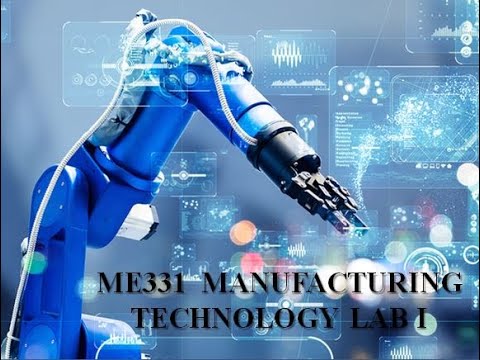 ME331 MANUFACTURING TECHNOLOGY LABORATORY I Part 1 Introduction - YouTube