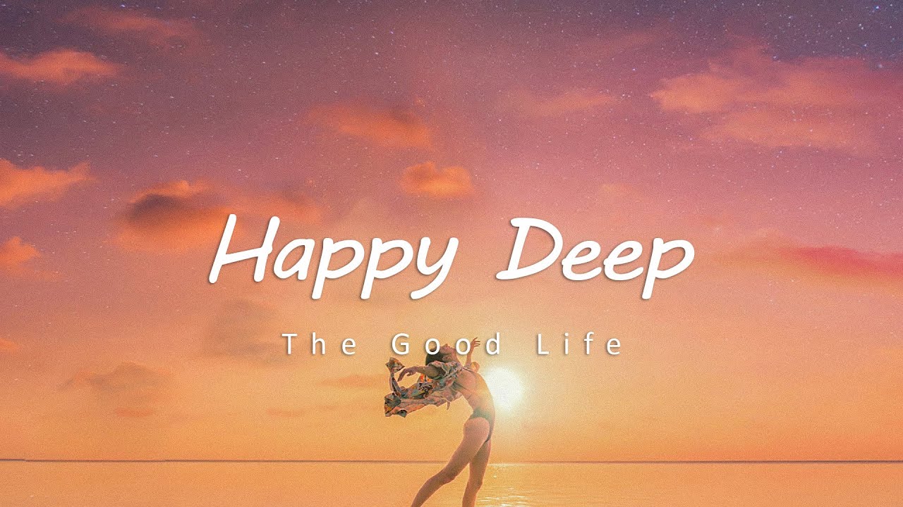 Good Mood 😊 Happy Deep & Happy Chill Music Mix | The Good Life - YouTube