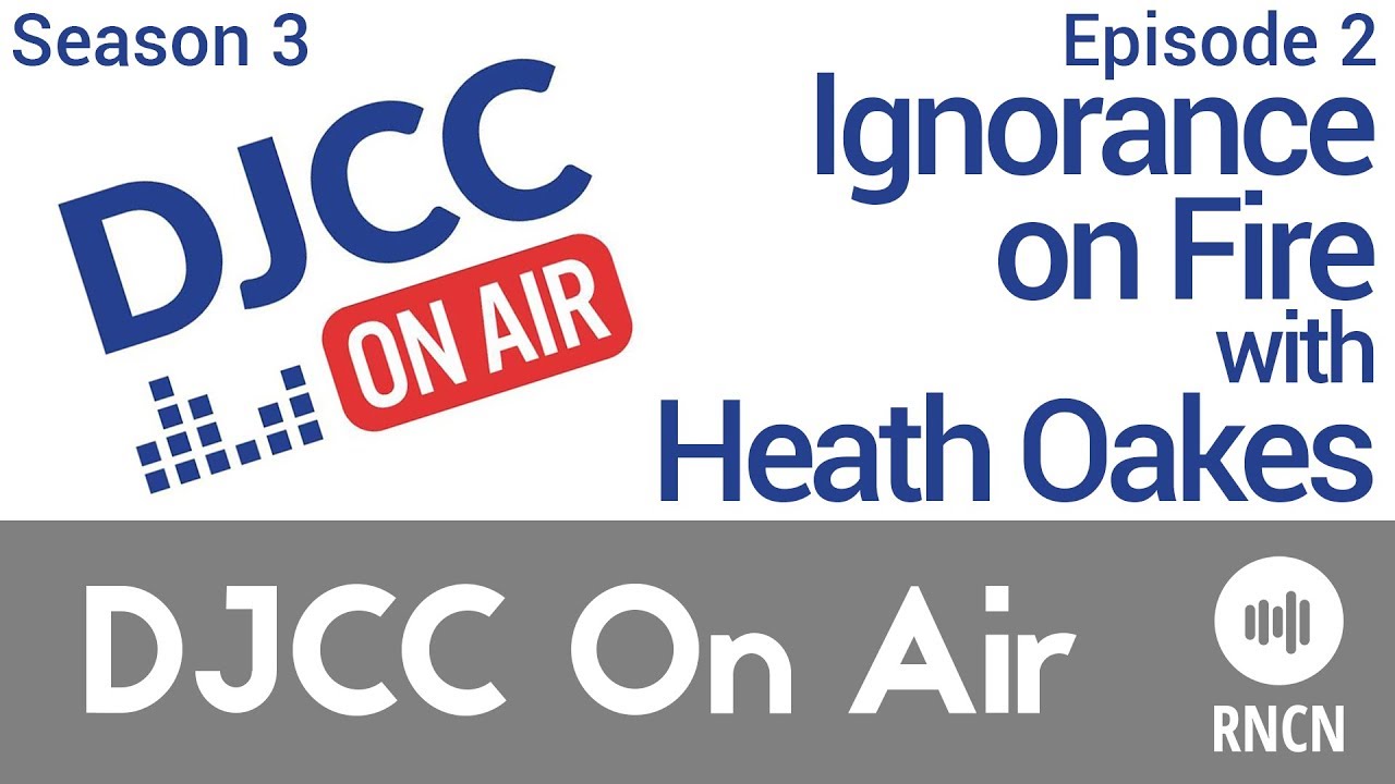 Ignorance on Fire with Heath Oakes | DJCC On Air - Season 3, Episode 2 ...