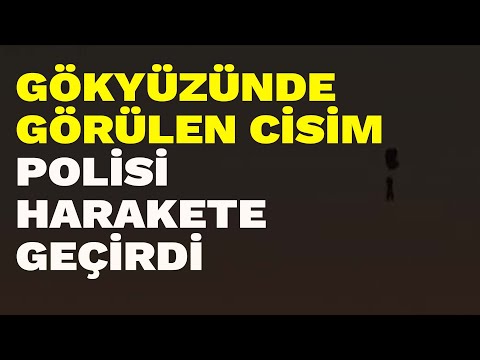 Gökyüzünde görülen cisim polisi alarma geçirdi