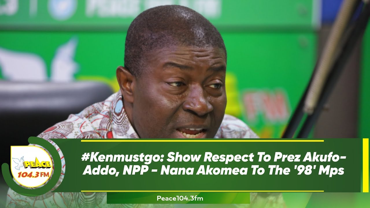 #Kenmustgo: Show Respect To Prez Akufo-Addo, NPP - Nana Akomea To The '98' MPs - YouTube