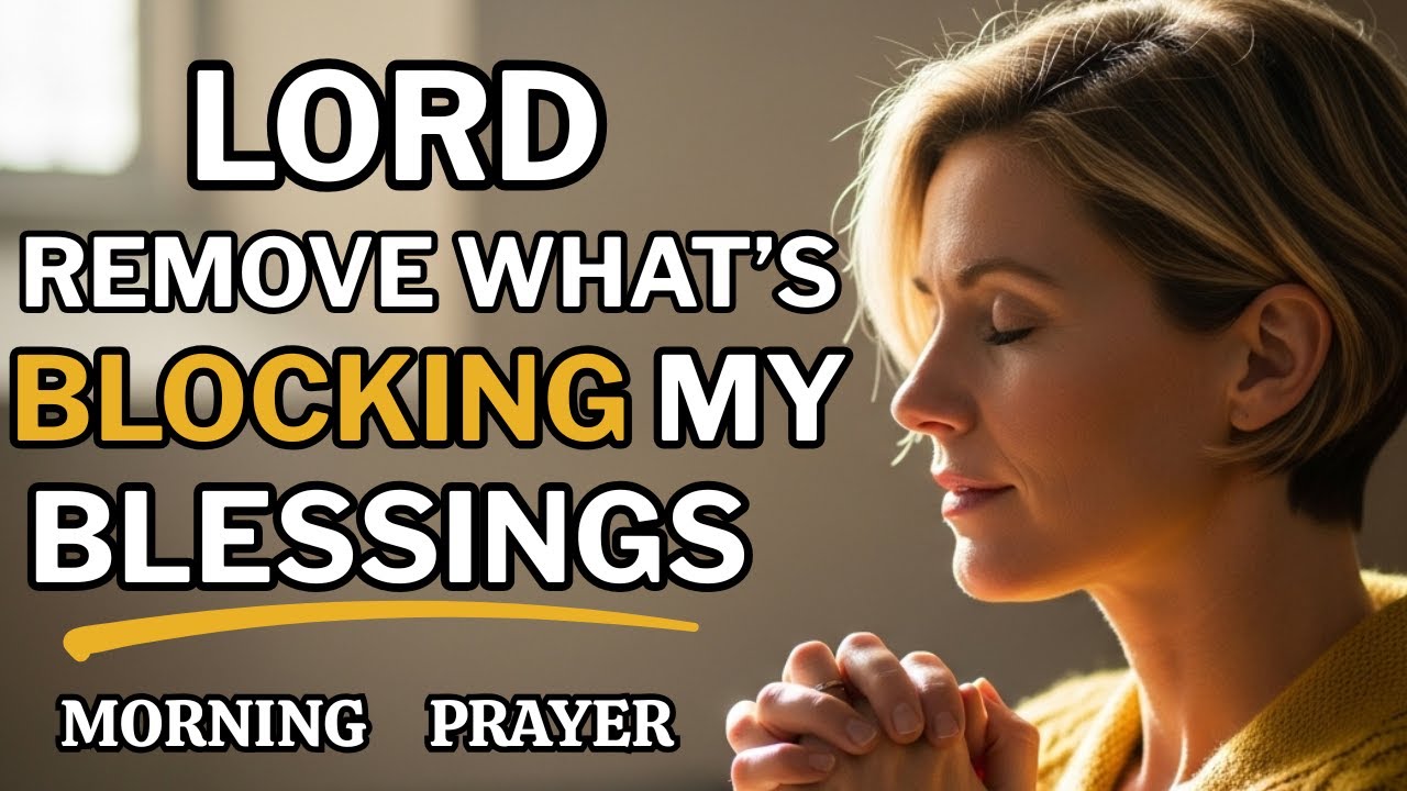 Lord, Remove What’s Blocking My Blessing | Morning Prayer - YouTube