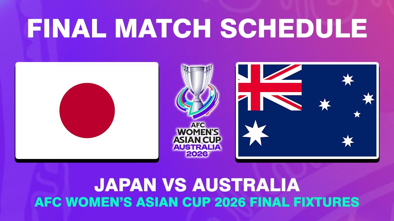 AFC WOMEN'S ASIAN CUP 2026 FINAL MATCH SCHEDULE - JAPAN VS AUSTRALIA ...