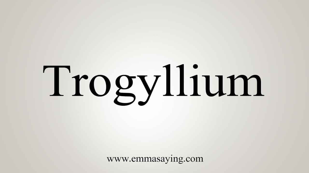 How To Say Trogyllium - YouTube