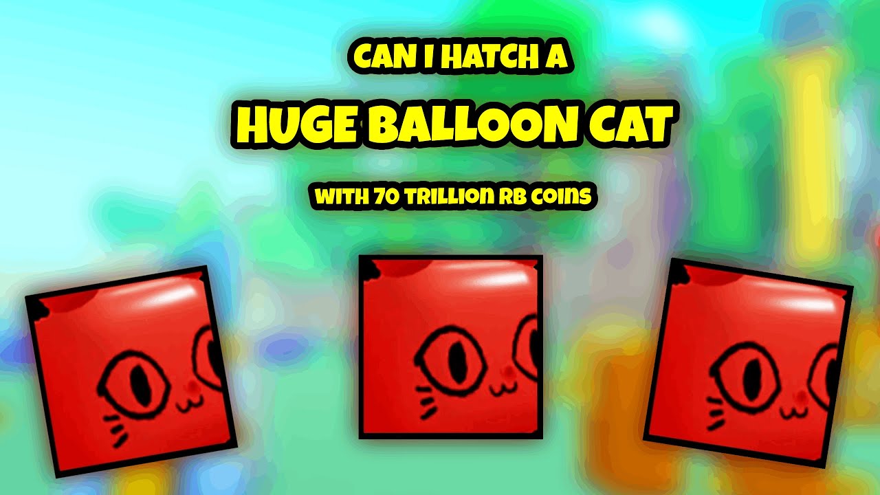 CAN I HATCH A HUGE BALLOON CAT WITH 70T RB COINS? (ROBLOX PET SIMULATOR ...