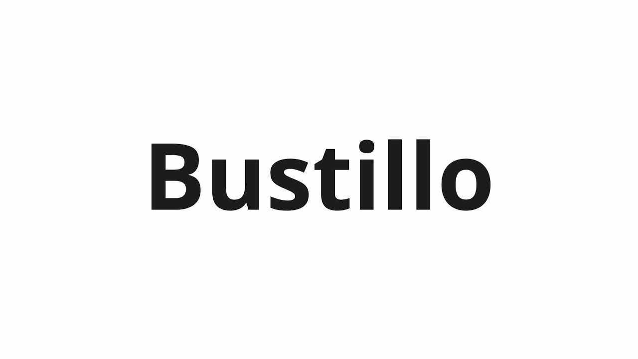 How to pronounce Bustillo - YouTube