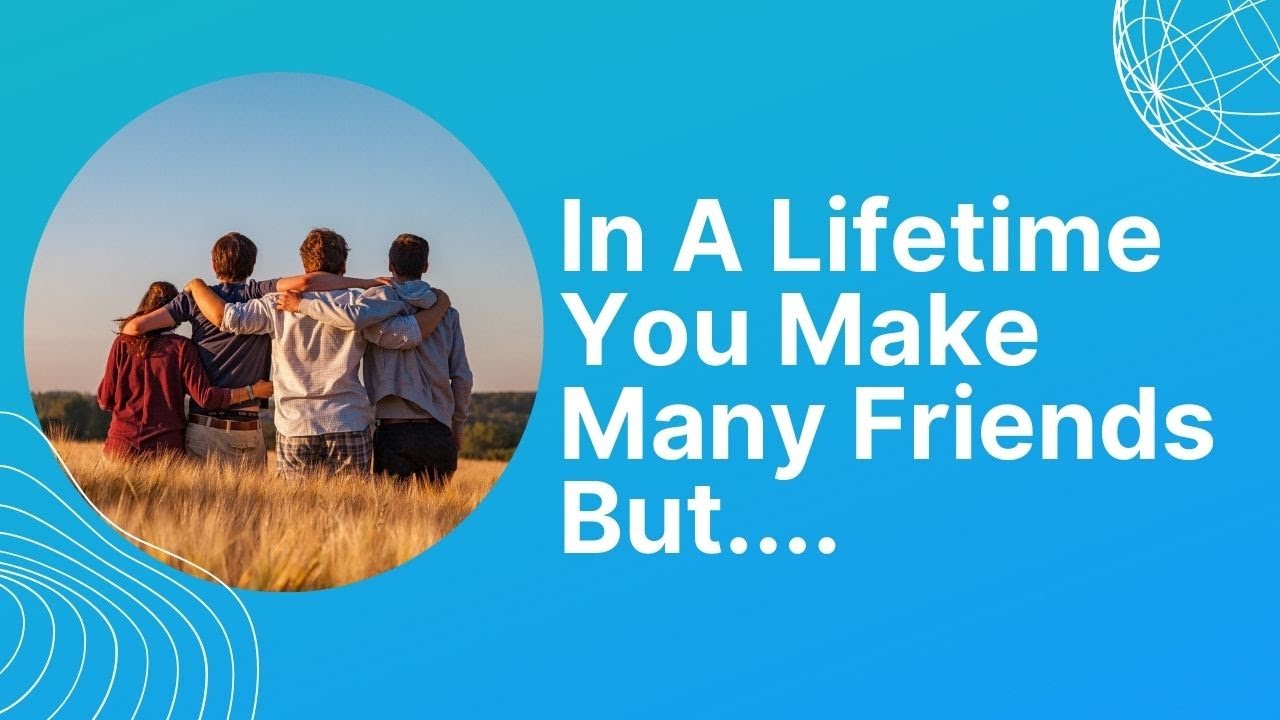 In A Lifetime You Make Many Friends But | How Making Friends Can Change ...