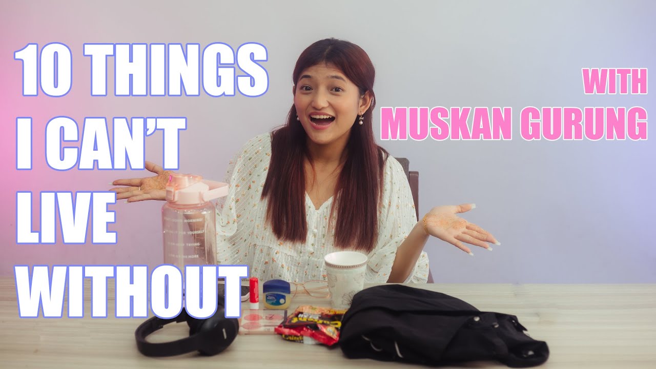 10 Things Muskan Gurung Can't Live Without | @ItsmeMuskan - YouTube