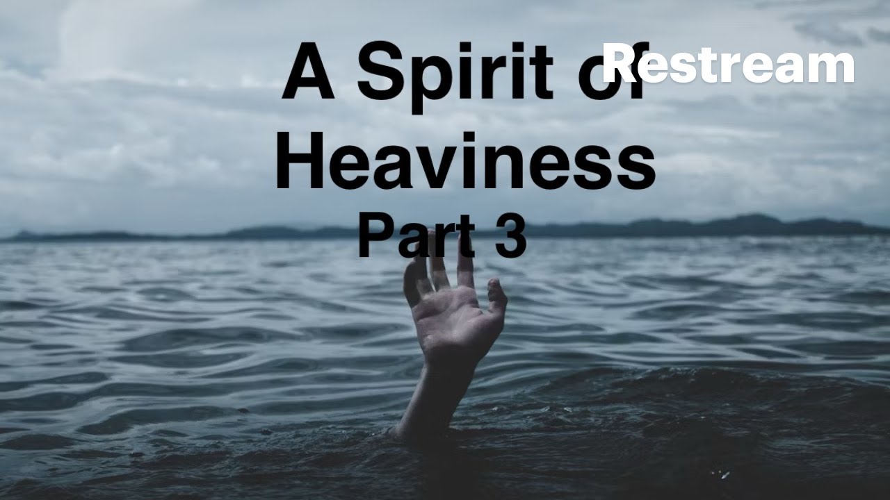 A Spirit of Heaviness Part 3 - YouTube