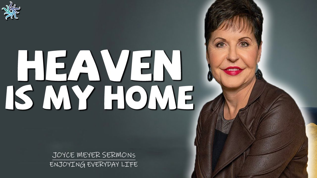 Joyce Meyer Sermons - Heaven Is My Home - Joyce Meyer Message - YouTube
