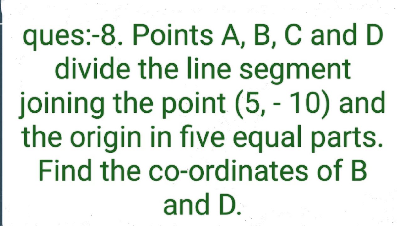 ques:-8. Points A, B, C and D divide the line segment joining the point ...