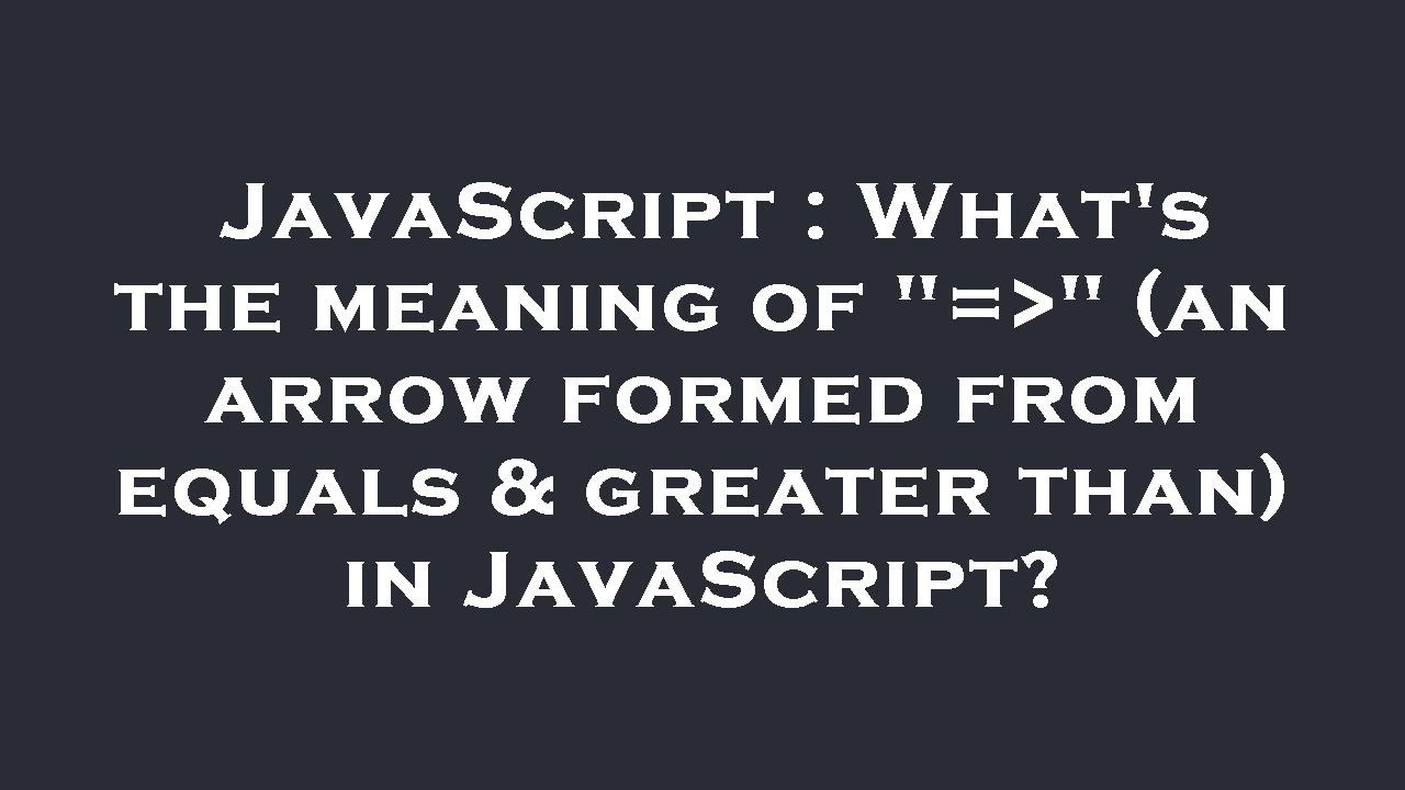 JavaScript What s The Meaning Of an Arrow Formed From Equals JavaScript What s The Meaning Of an Arrow Formed From Equals
