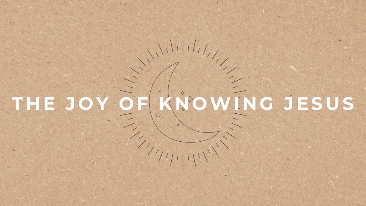 The Joy of Knowing Jesus - YouTube