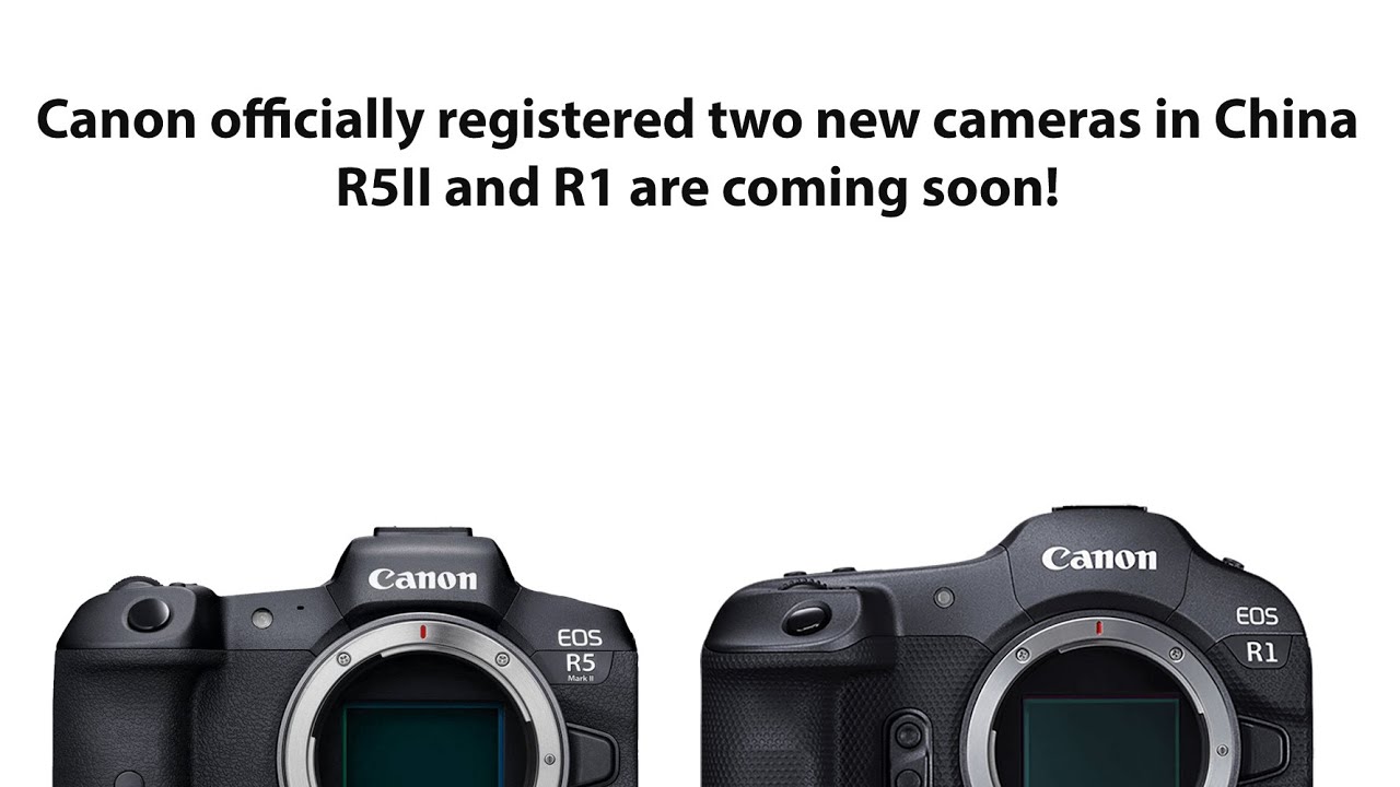 Canon officially registered two new cameras in China: R5II and R1 ...
