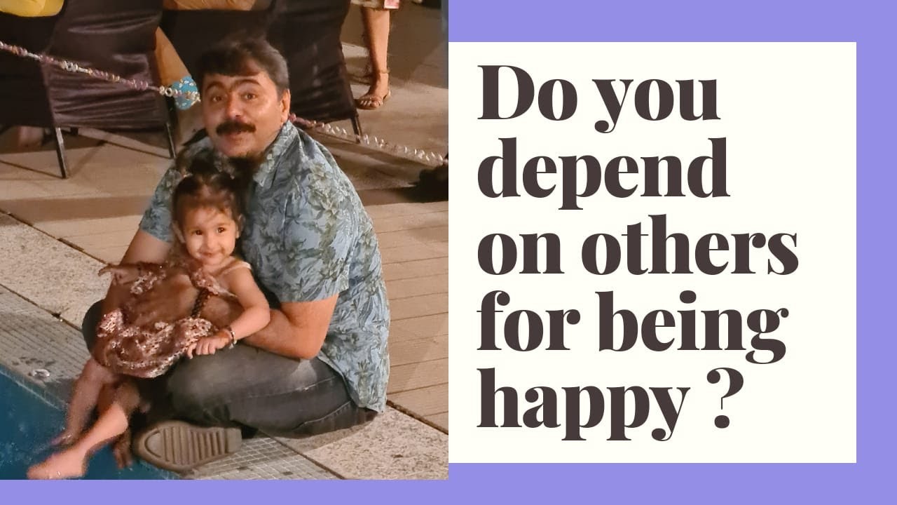 Do you depend on others to make you happy ? How can you create and stay ...