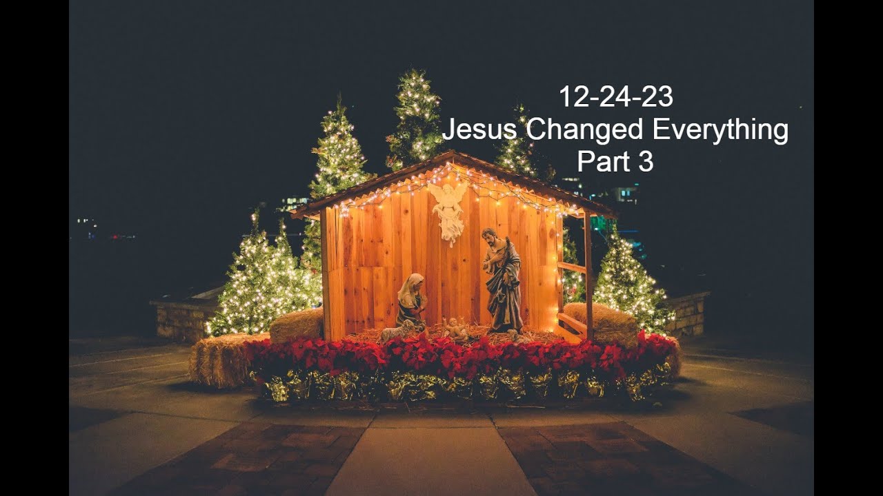12 24 23 Jesus Changed Everything - YouTube