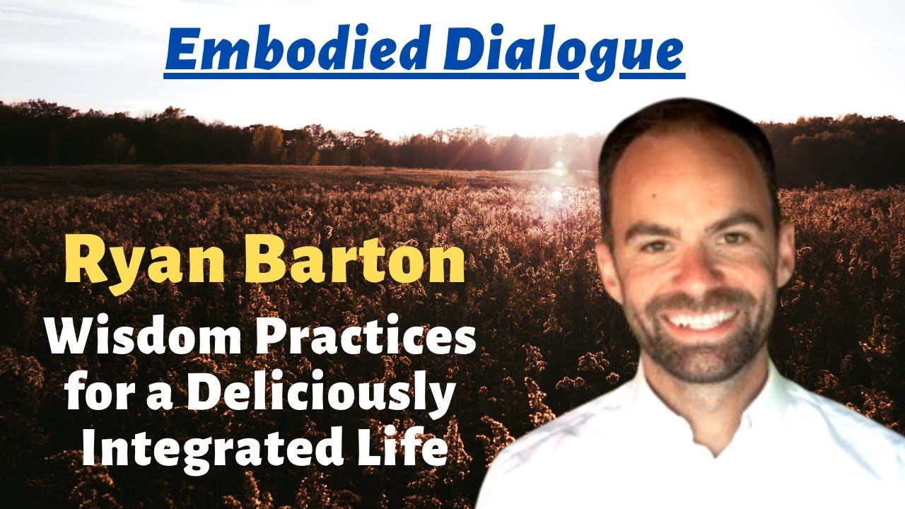 Ryan Barton: Wisdom Practices For A Deliciously Integrated Life - YouTube