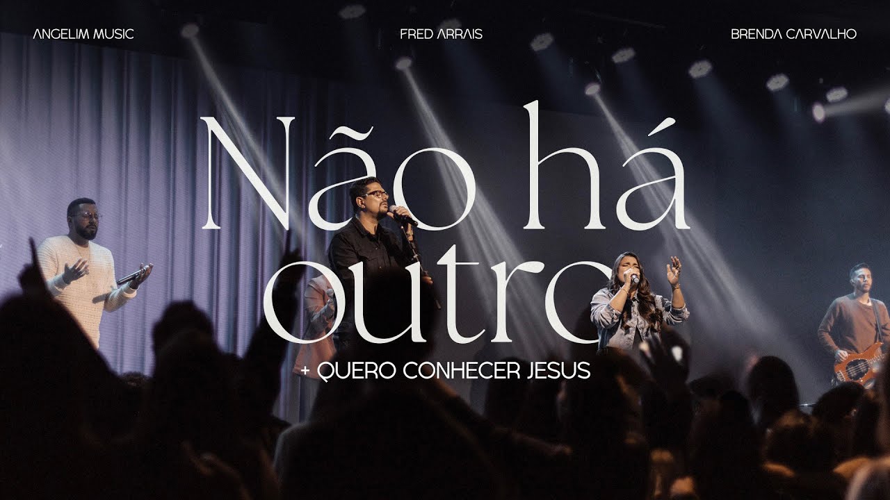 NÃO HÁ OUTRO + QUERO CONHECER JESUS - ANGELIM MUSIC, FRED ARRAIS ...