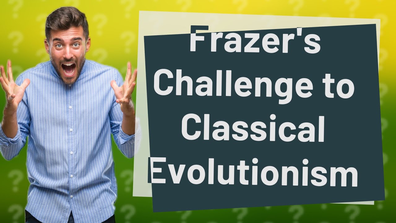 How Does James Frazer's Work Challenge Classical Evolutionism in ...