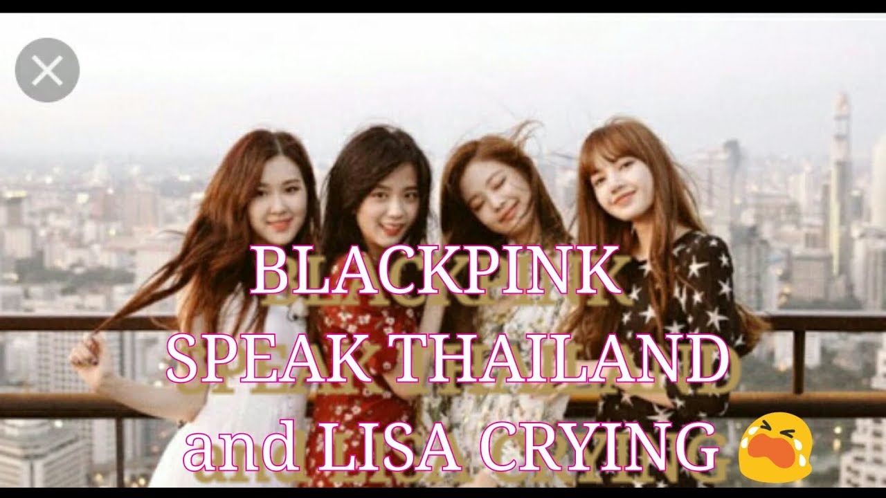 BLACKPINK SPEAK THAILAND & LISA CRYING - YouTube