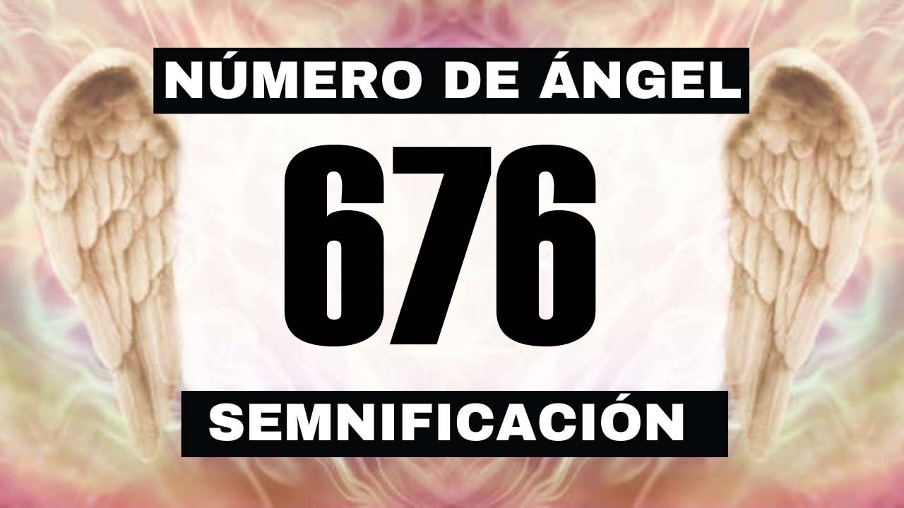 Por qué sigues viendo el número de ángel 676? El significado más ...