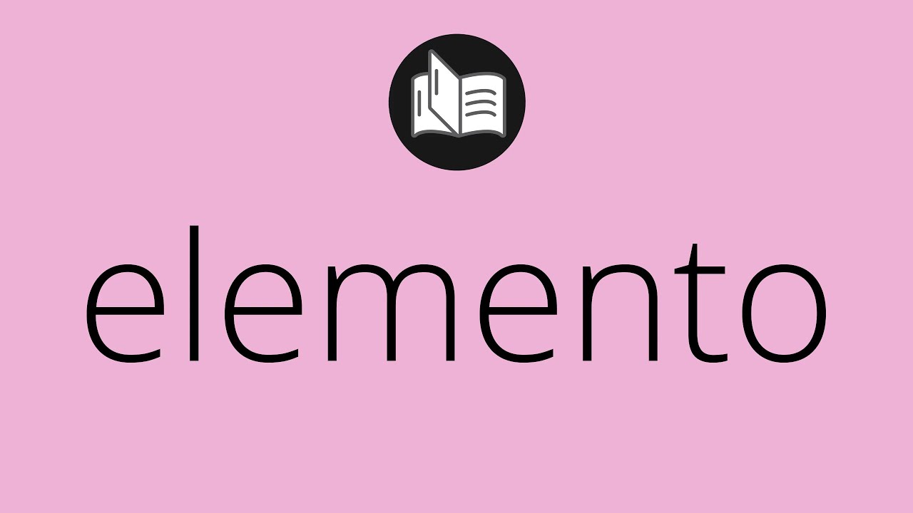 Que significa ELEMENTO • elemento SIGNIFICADO • elemento DEFINICIÓN ...