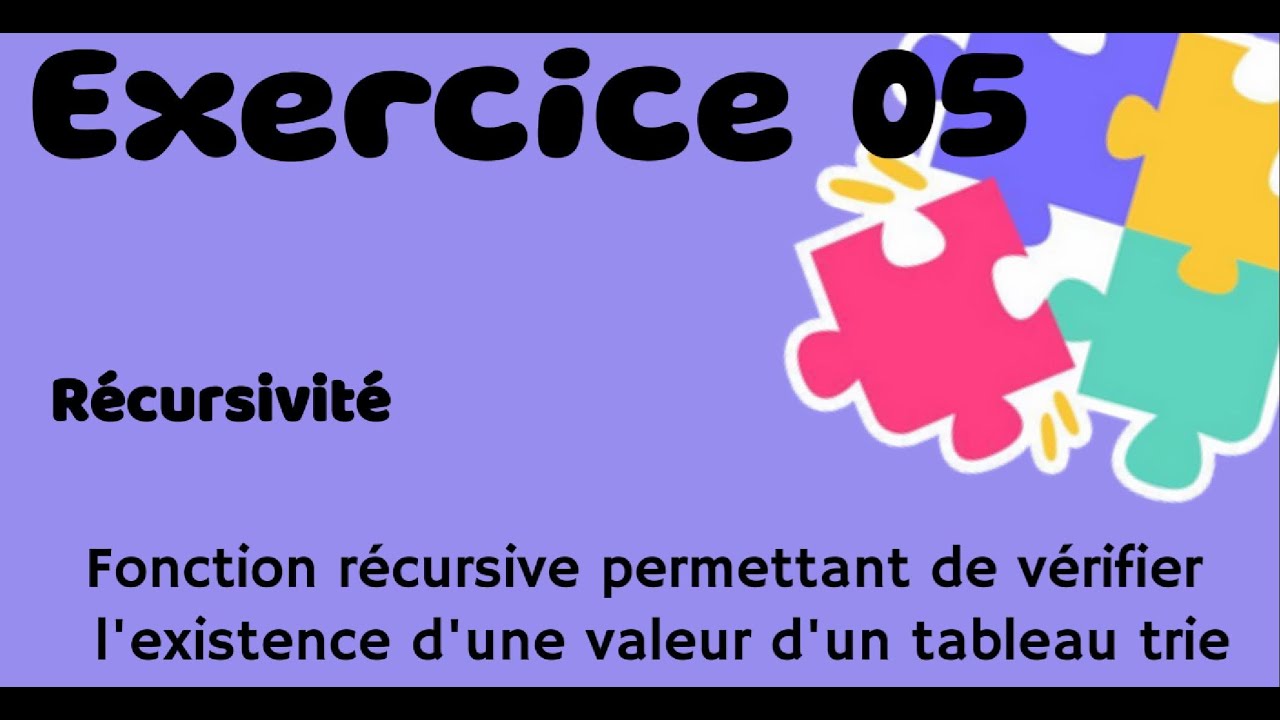 Exercice 05 : fonction récursive permettant de vérifier l'existence d'une valeur d'un tableau ...