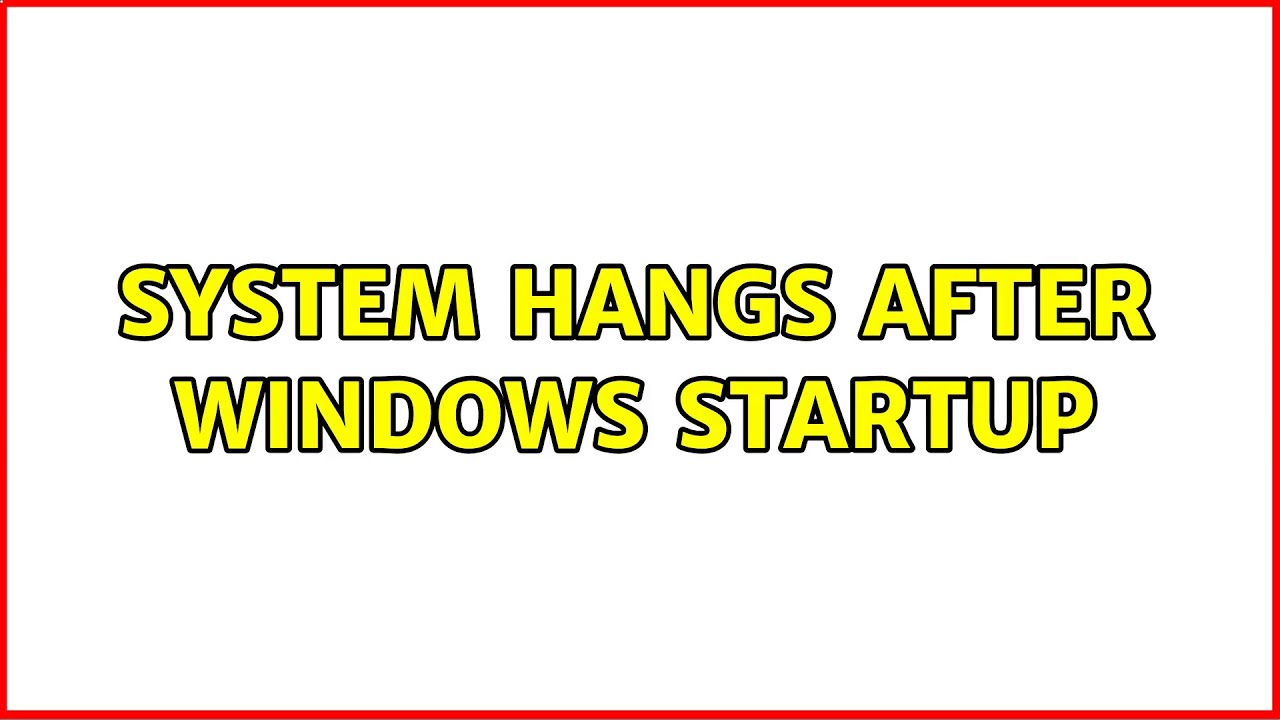 System hangs after Windows startup (3 Solutions!!) - YouTube
