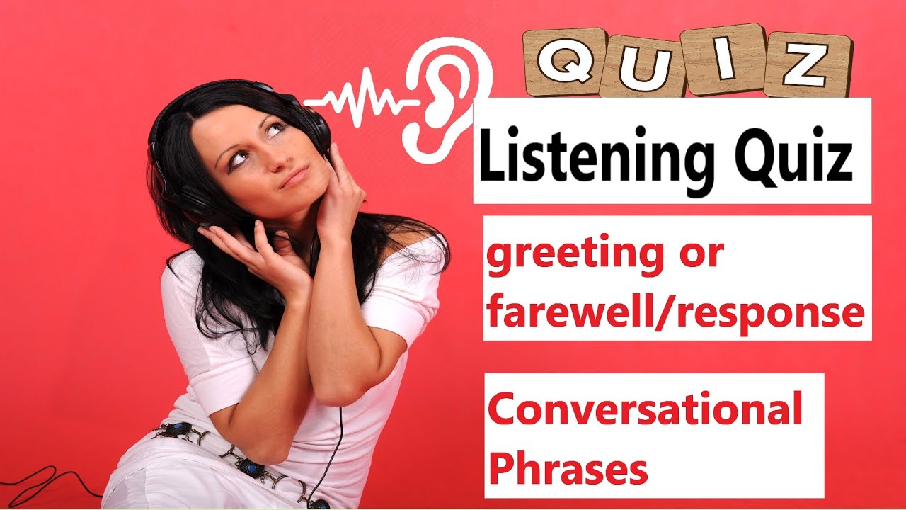 Listening Quiz 10 + Conversational Phrases (greeting or farewell ...