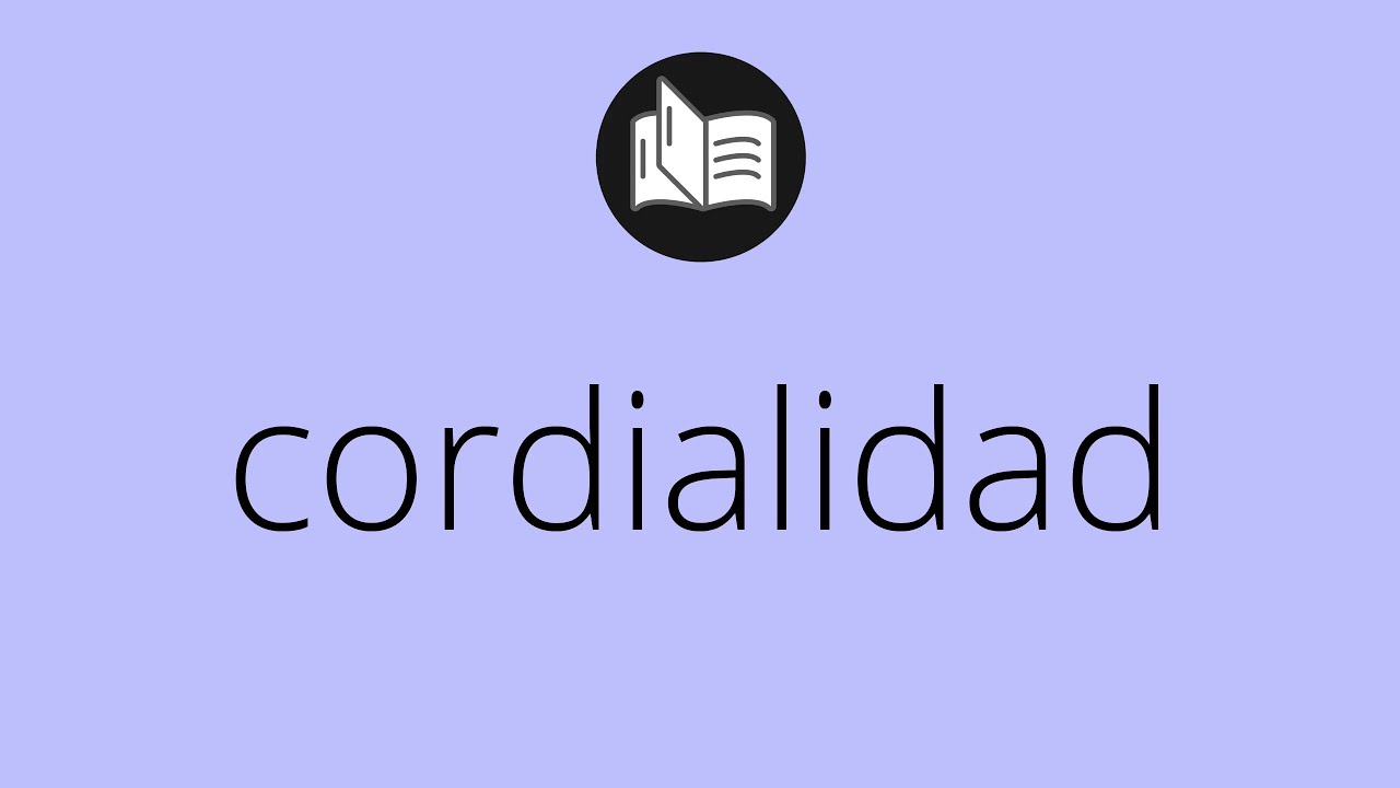 Que significa CORDIALIDAD • cordialidad SIGNIFICADO • cordialidad ...