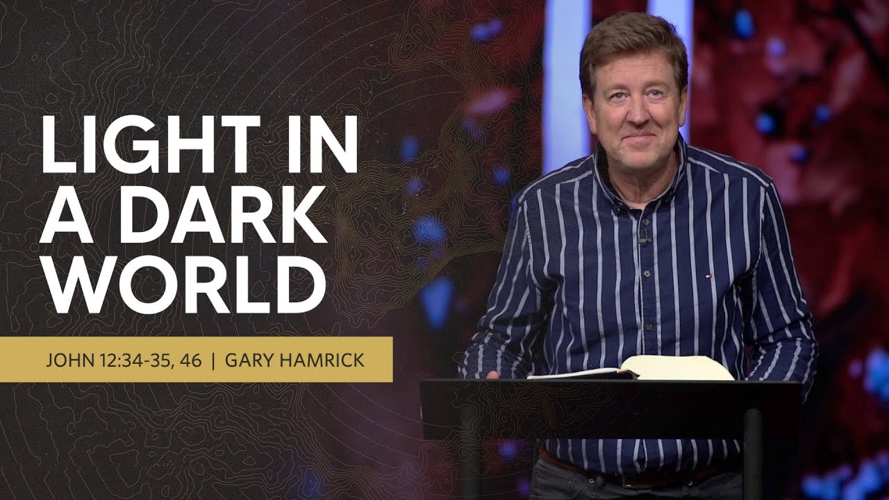 Light in a Dark World | John 12:34-35, 46 | Gary Hamrick - John 12:34 ...